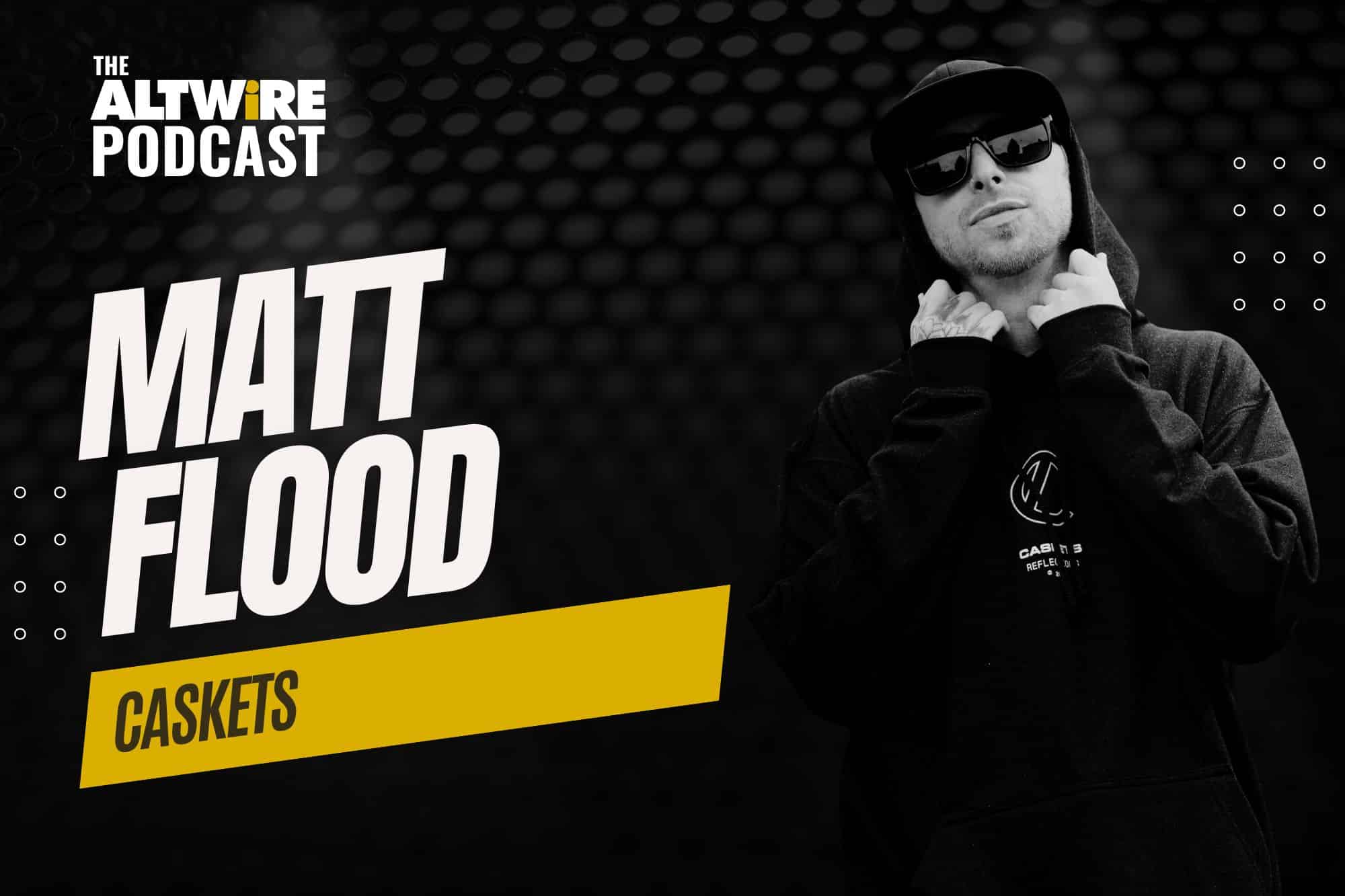 Episode 13 - Reflections - Matt Flood of Caskets - AltWire
